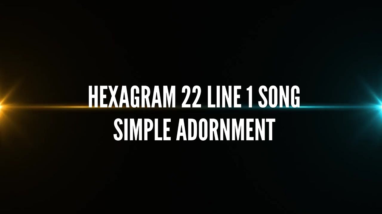 Hexagram 22 Line 1 Song – Simple Adornment - YouTube