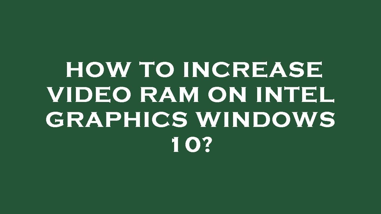 How to increase video ram on intel graphics windows 10? - YouTube