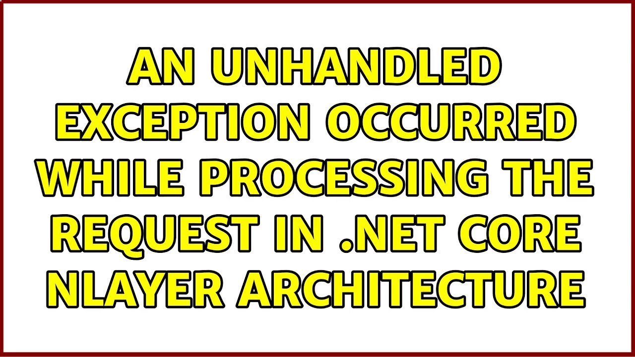 An Unhandled Exception Occurred While Processing The Request In Net
