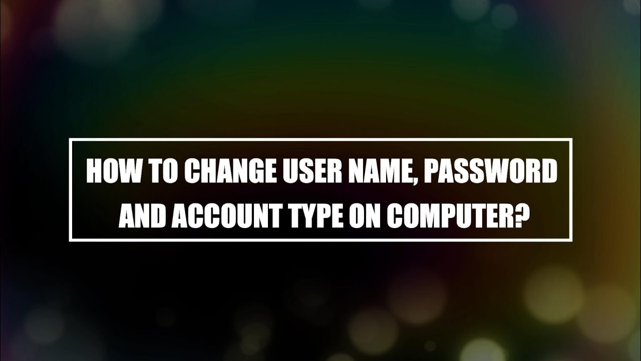 How to change username, password and account type on computer ~ CPU ...