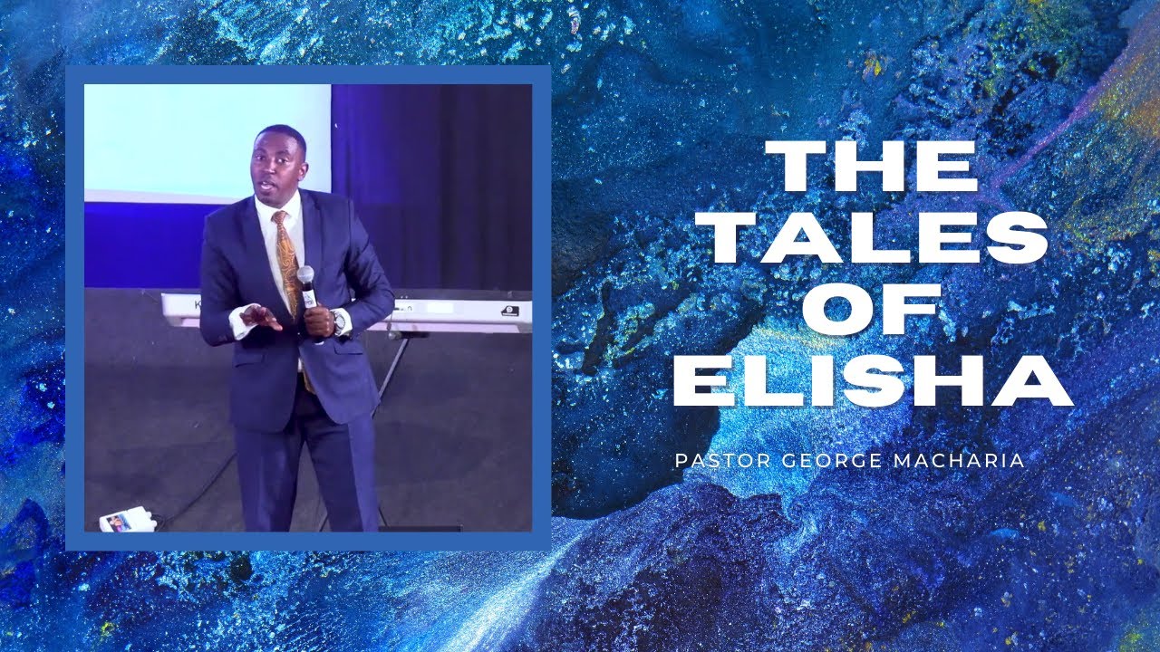 The Tales of Elisha - Pastor George Macharia - YouTube