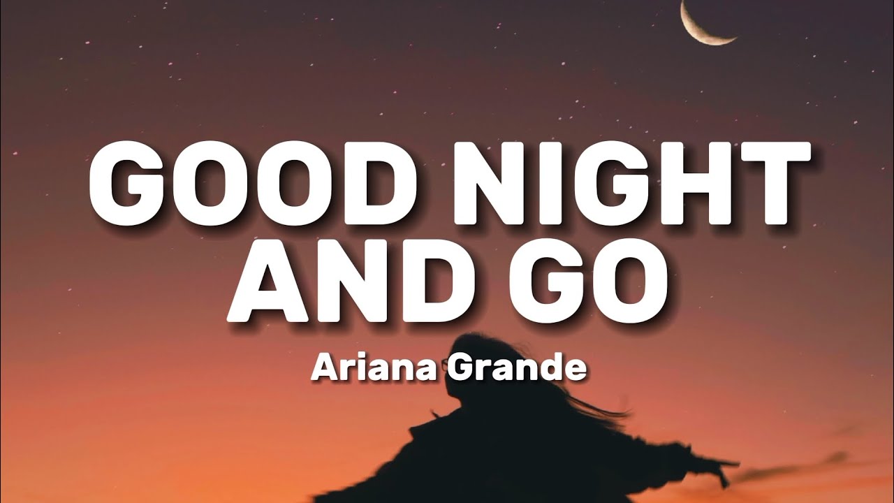 GOODNIGHT N GO | ARIANA GRANDE | lyrics - YouTube