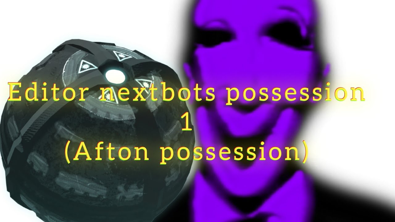 possessing afton(editor nextbots possession 1) - YouTube