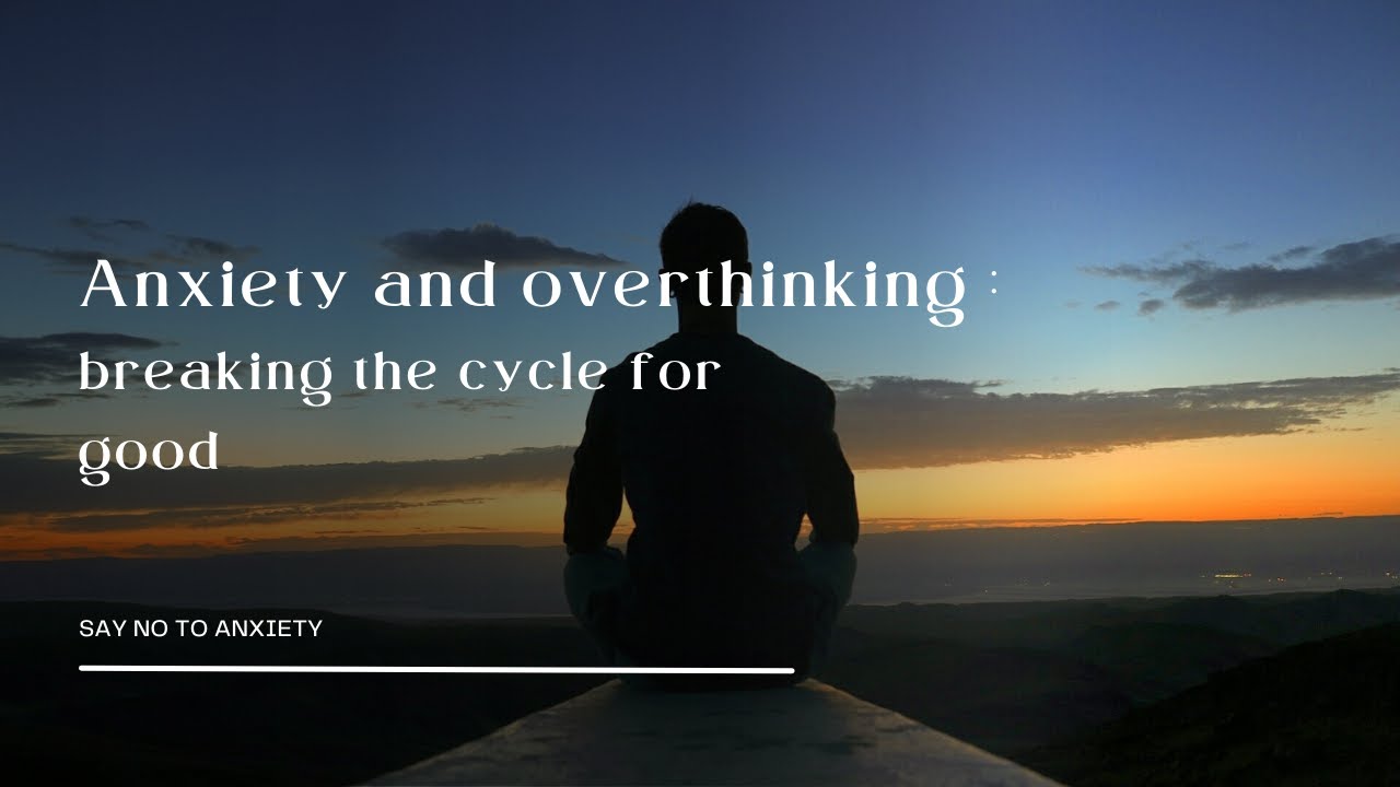 SAYNO2ANXIETY | Anxiety and overthinking : breaking the cycle for good ...
