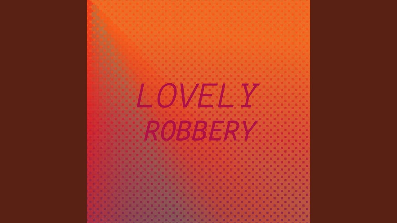 Lovely Robbery Youtube