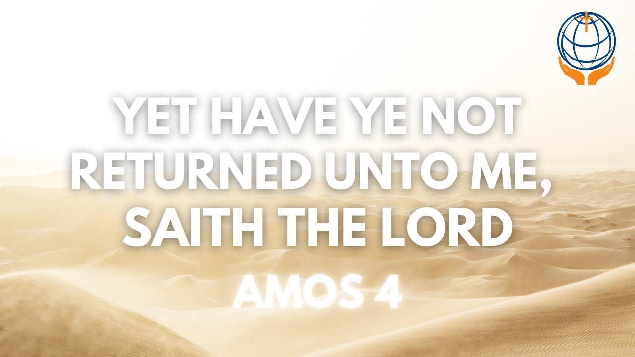 Yet Have Ye Not Returned Unto Me, Saith The Lord | Amos 4 - YouTube