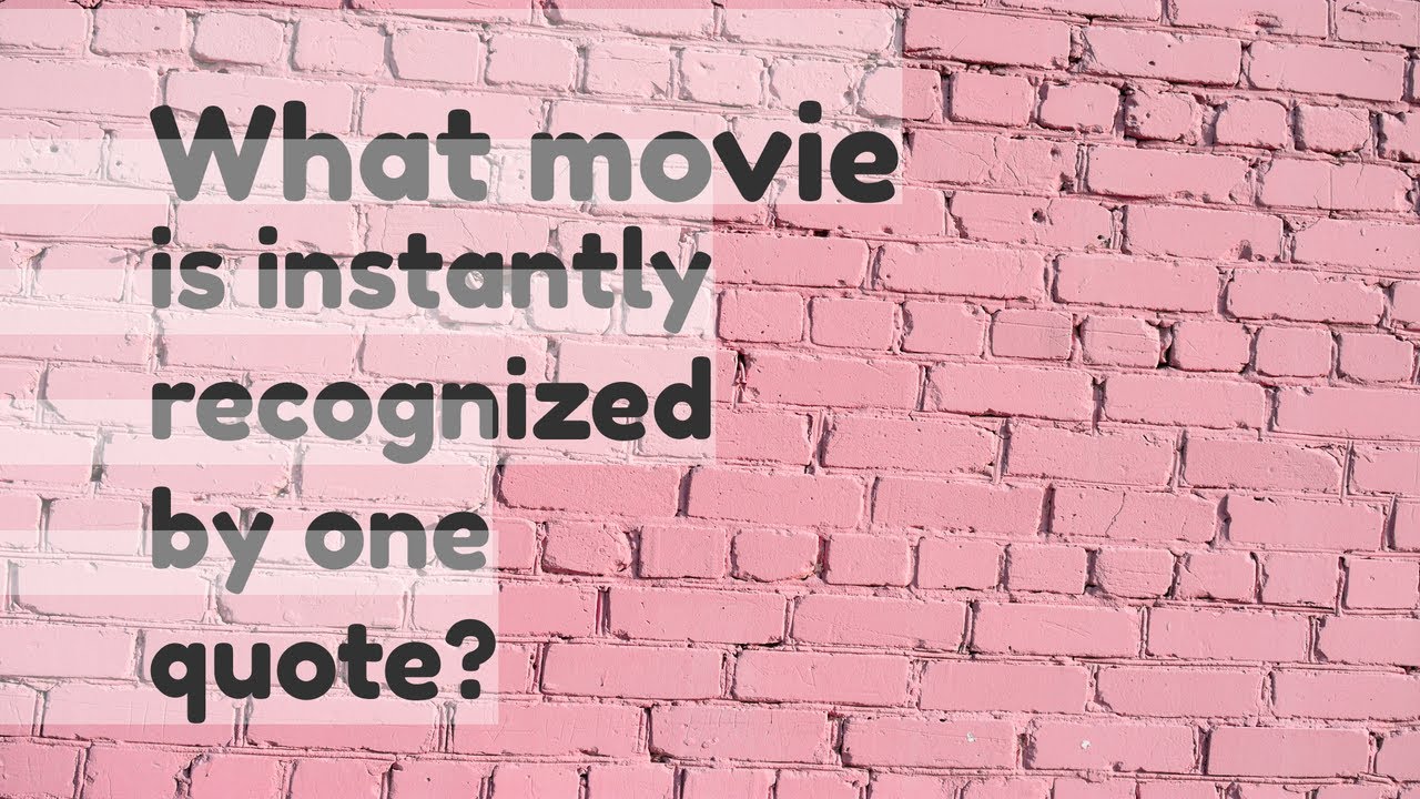 What movie is instantly recognized by one quote - YouTube
