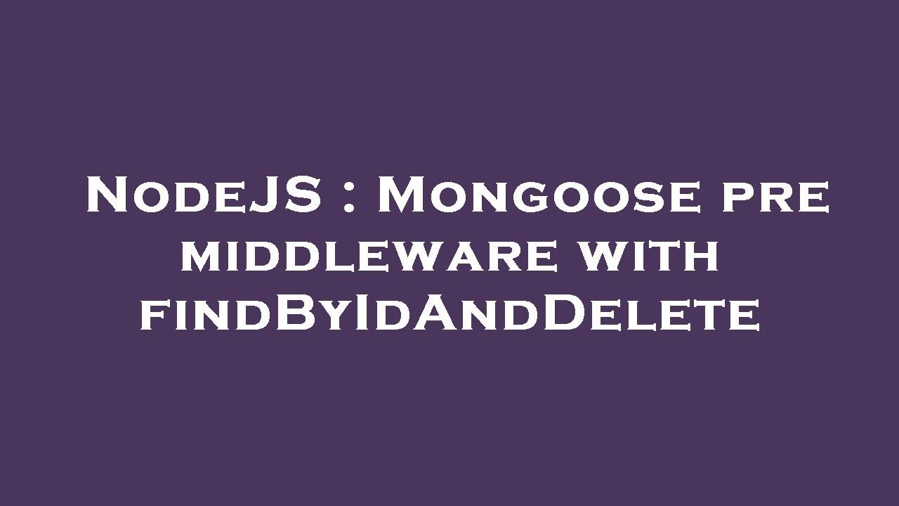 Nodejs Mongoose Pre Middleware With Findbyidanddelete Youtube 2849