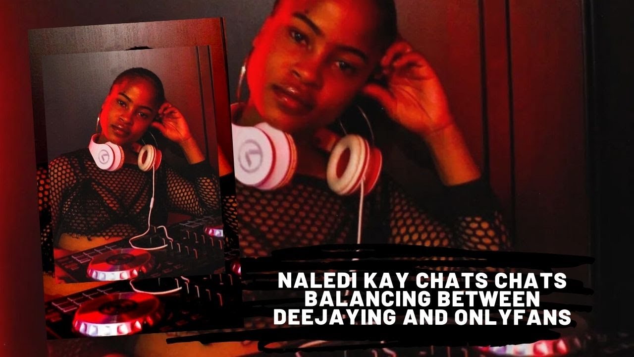 Naledi Kay chats chats balancing between deejaying and OnlyFans - YouTube