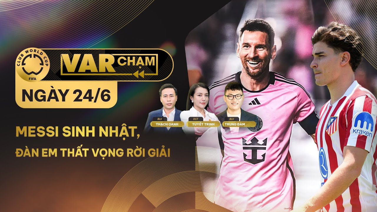 MESSI SINH NHẬT, ĐÀN EM THẤT VỌNG RỜI GIẢI | VAR CHẠM - NGÀY 24/6 | FPT ...