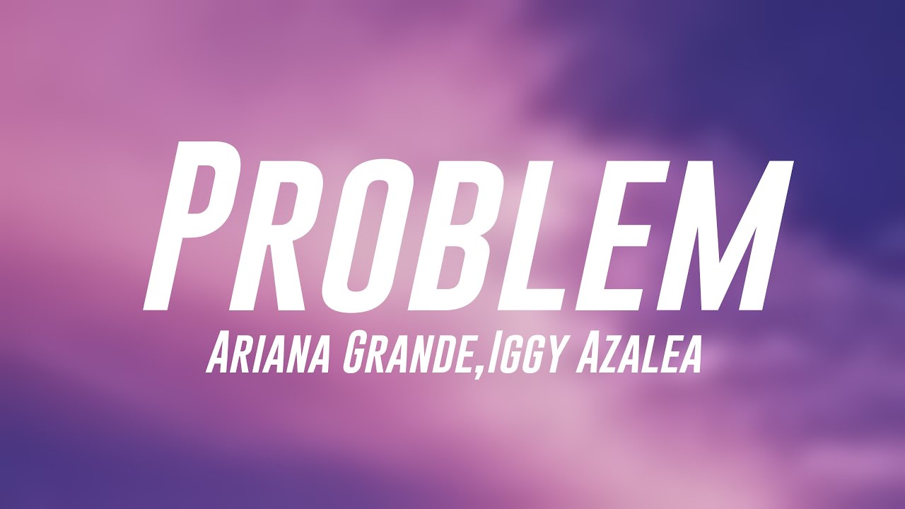 Problem - Ariana Grande,Iggy Azalea Lyric Video 🤎 - YouTube