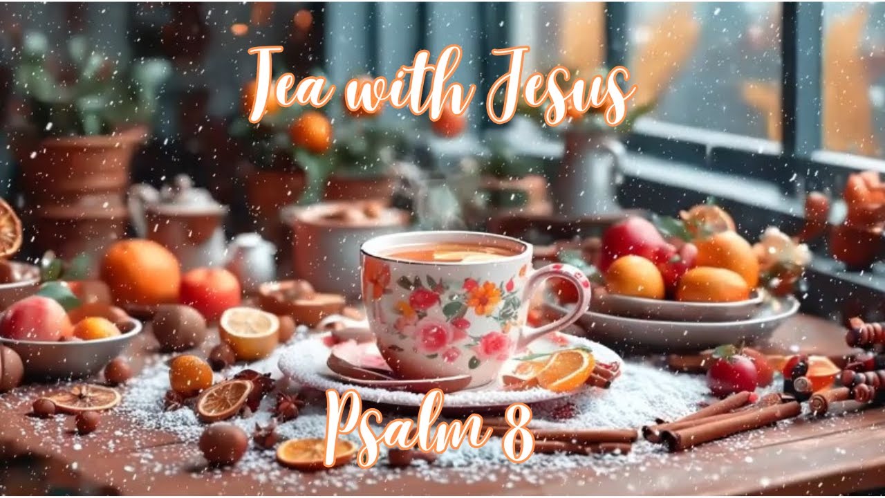Tea With Jesus ~ Psalm 8 - YouTube