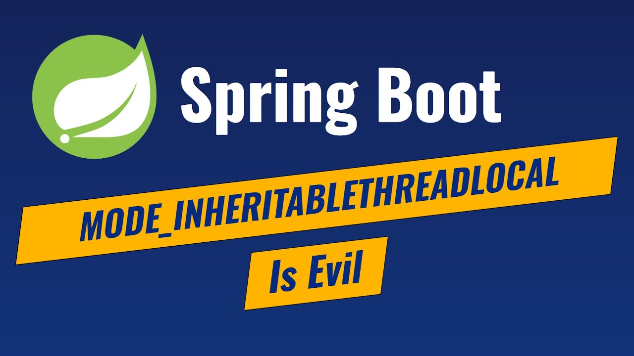 Spring Boot - Avoid MODE_INHERITABLETHREADLOCAL like the plague - YouTube