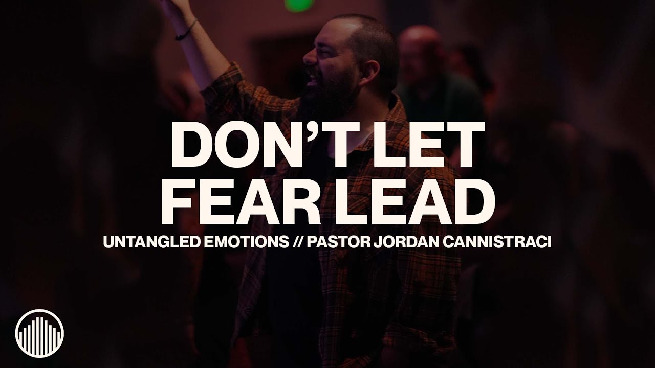 Don't Let Fear Lead // Untangled Emotions // Pastor Jordan Cannistraci ...