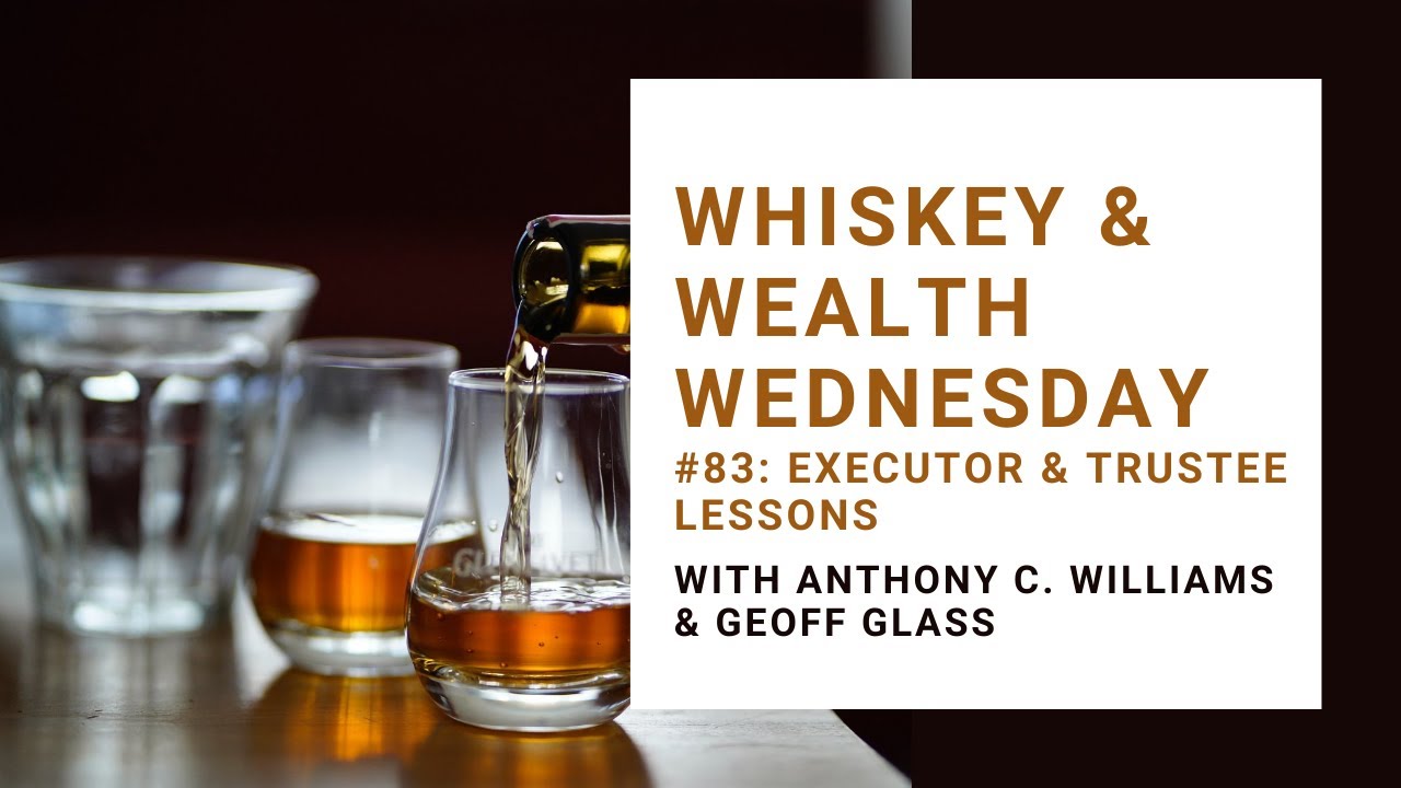 Whiskey & Wealth Wednesday #83: Executor & Trustee Lessons with Geoff ...