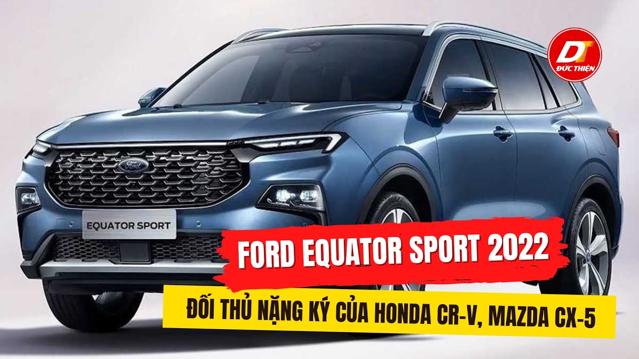 Ford Equator Sport 2022 đối thủ nặng ký của Honda CR-V, Mazda CX-5 ...