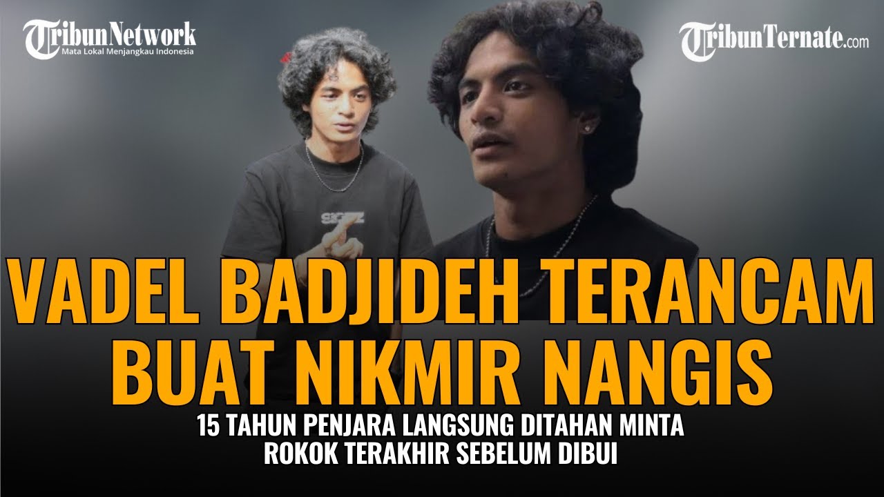 🔴 VADEL BADJIDEH TERANCAM 15 TAHUN PENJARA & NIKMIR NANGIS DENGAR ...