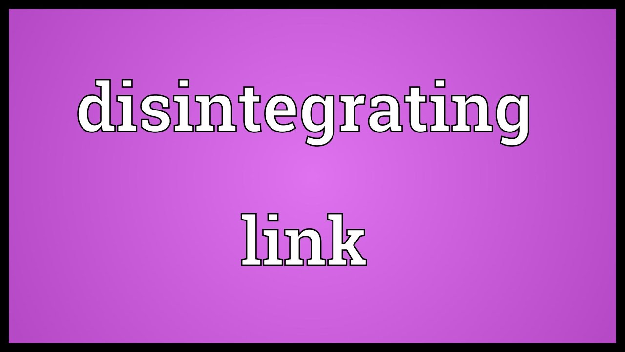 Disintegrating link Meaning - YouTube