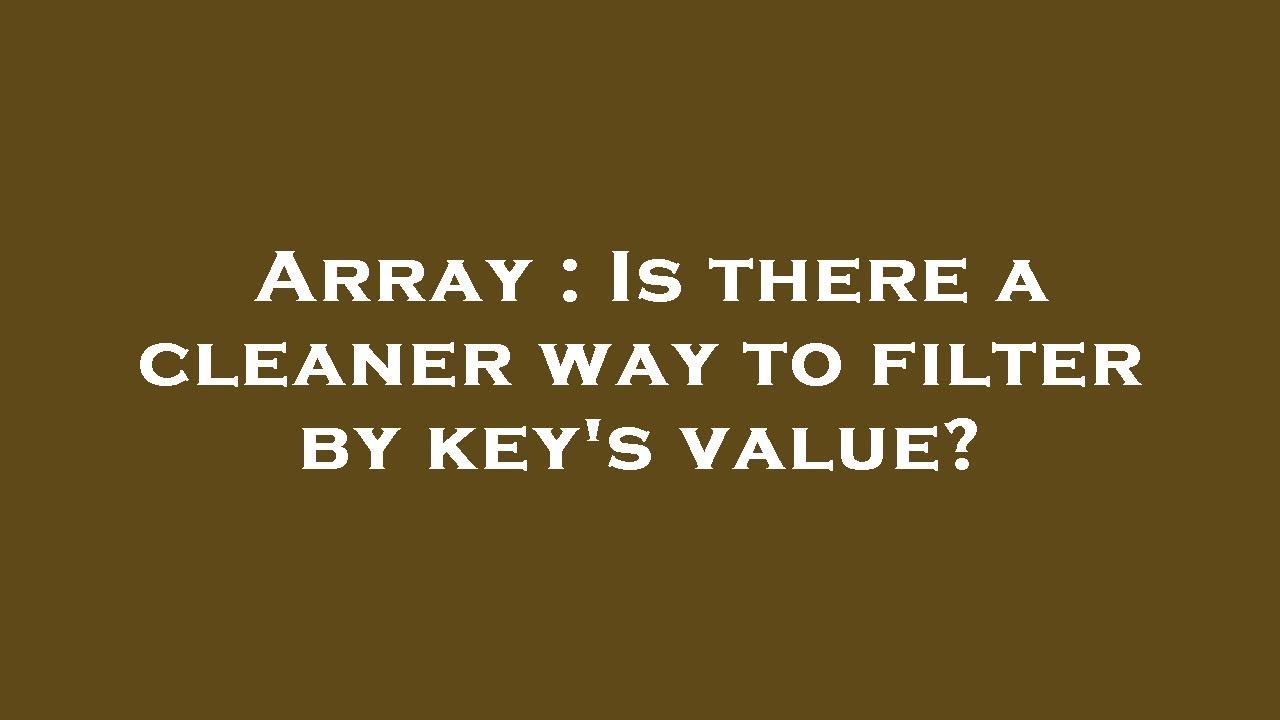 Array : Is there a cleaner way to filter by key's value? - YouTube