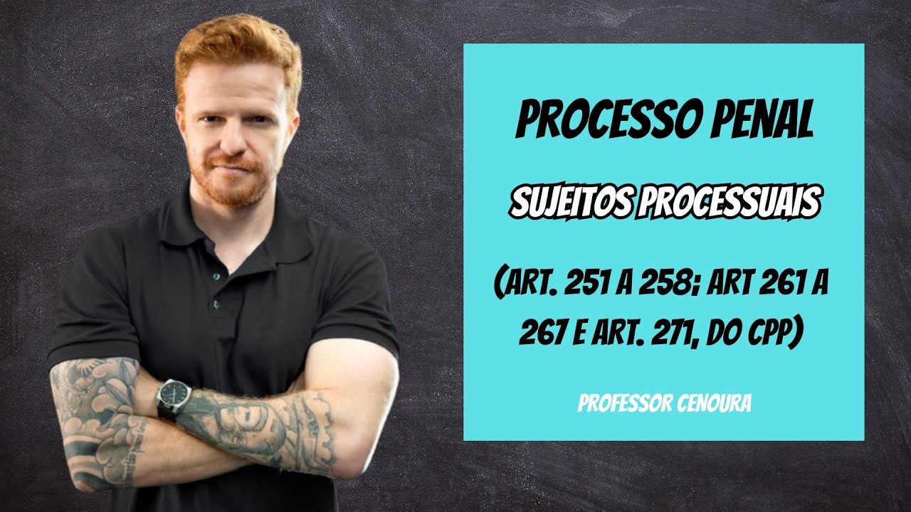 PROCESSO PENAL - AULA 01 - SUJEITOS PROCESSUAIS (ART. 251 A 258; ART 261 A 267 E ART. 271, DO ...