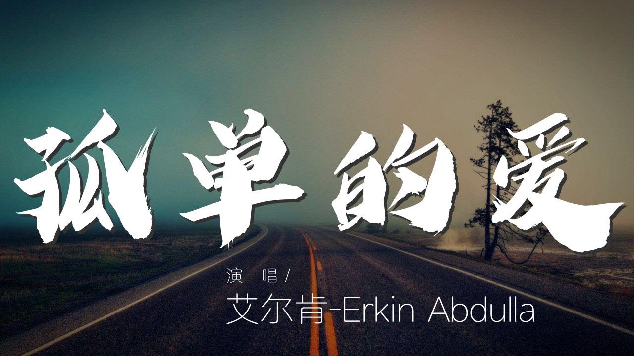 孤單的愛 - 艾爾肯-Erkin Abdulla『我還沒來得及輕撫你的容顏』【動態歌詞Lyrics】 - YouTube Music