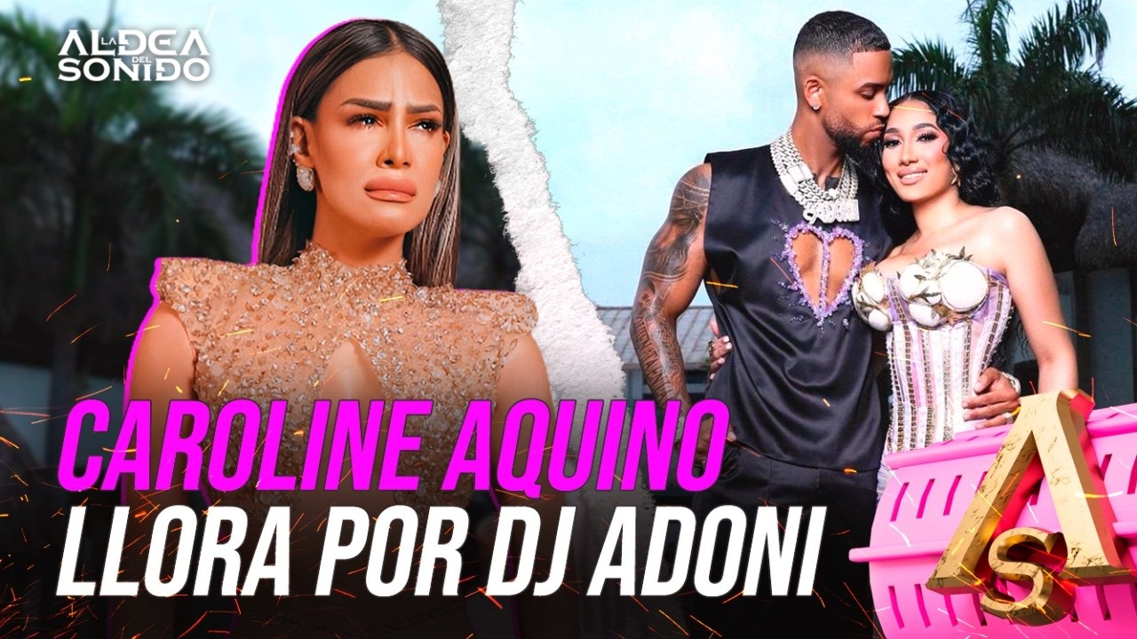 CAROLINE AQUINO HABLA POR PRIMERA VEZ DE TODO LO QUE VIVIÓ CON DJ ADONI ...