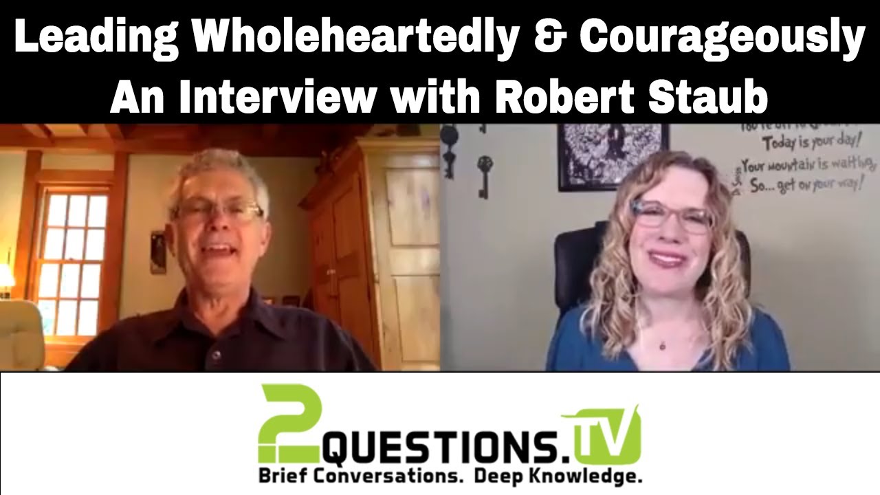 Leading Wholeheartedly & Courageously - An Interview with Robert Staub ...