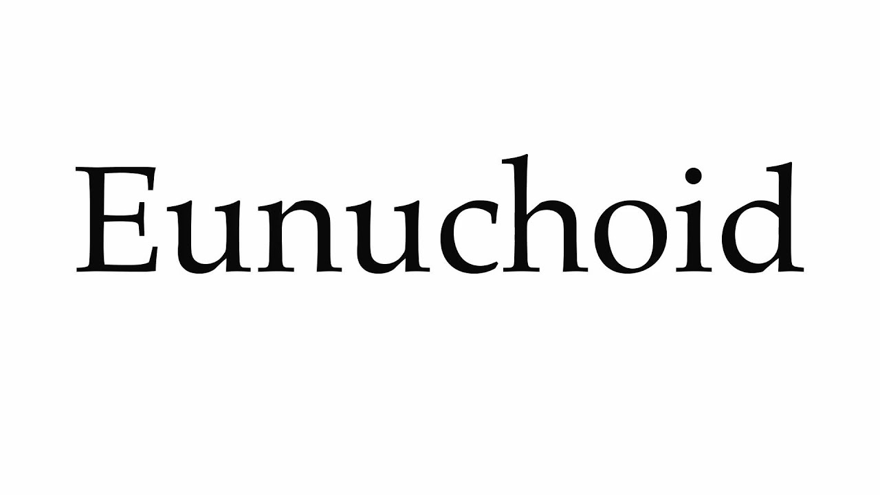 How to Pronounce Eunuchoid - YouTube