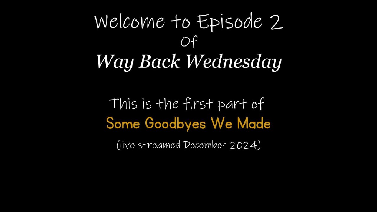 Way Back Wednesday Ep 2: Twitch Vod of Some Goodbyes We Made (Live ...