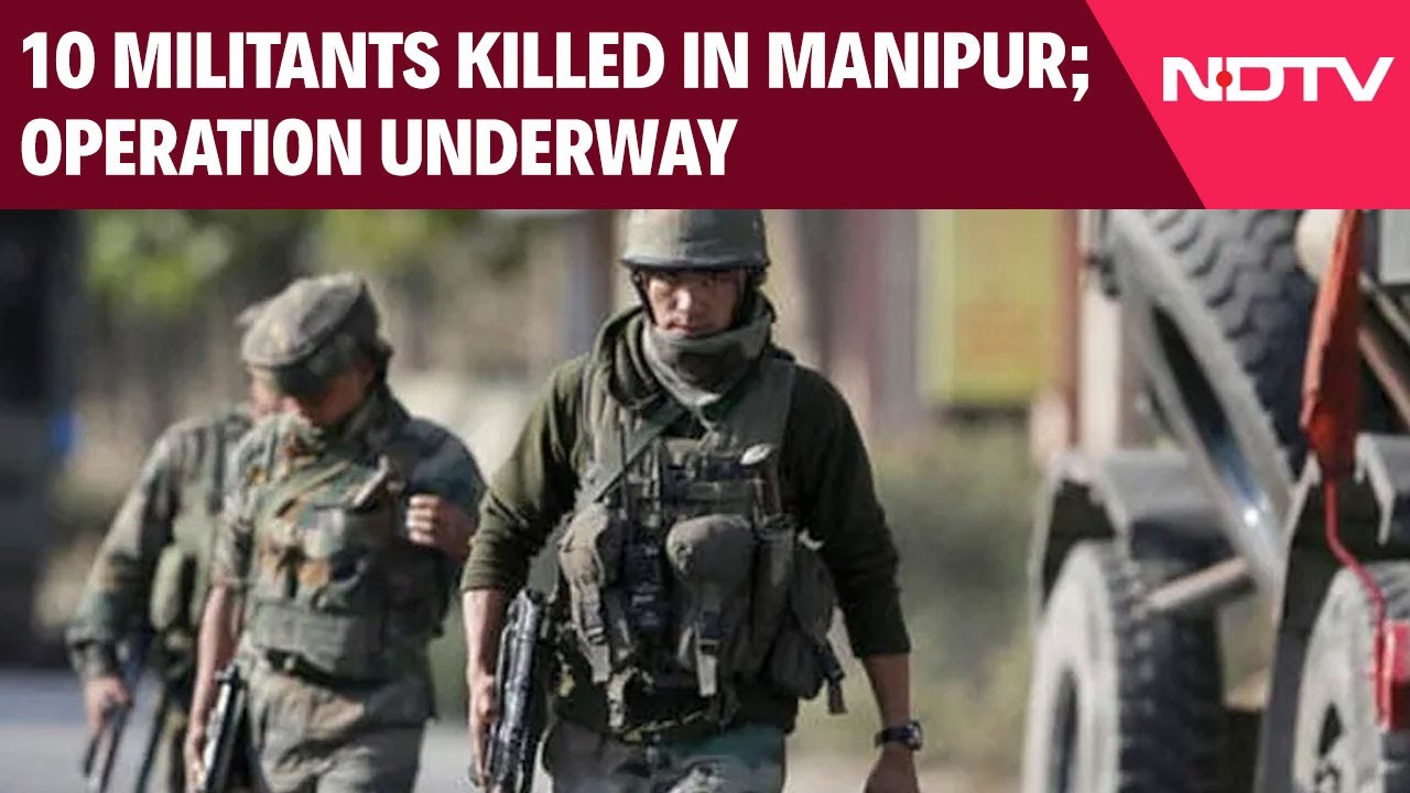 Manipur News Today | 10 Militants Killed In Manipur; Operation Underway ...