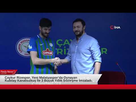 Çaykur Rizespor Yeni Malatyaspor’da Oynayan Kubilay Kanatsızkuş İle 3 Buçuk Yıllık Sözleşme İmzaladı