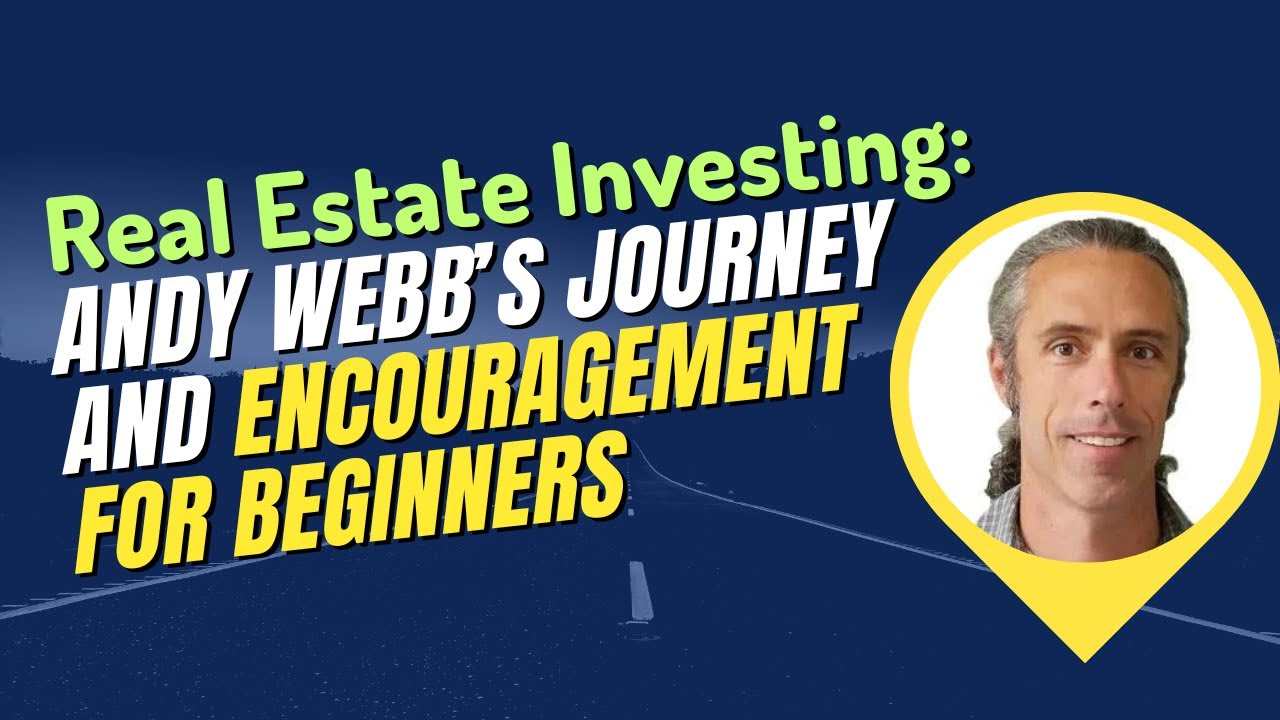 Real Estate Investing: Andy Webb’s Journey and Encouragement for ...