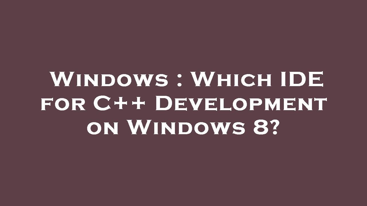 Windows : Which IDE for C++ Development on Windows 8? - YouTube