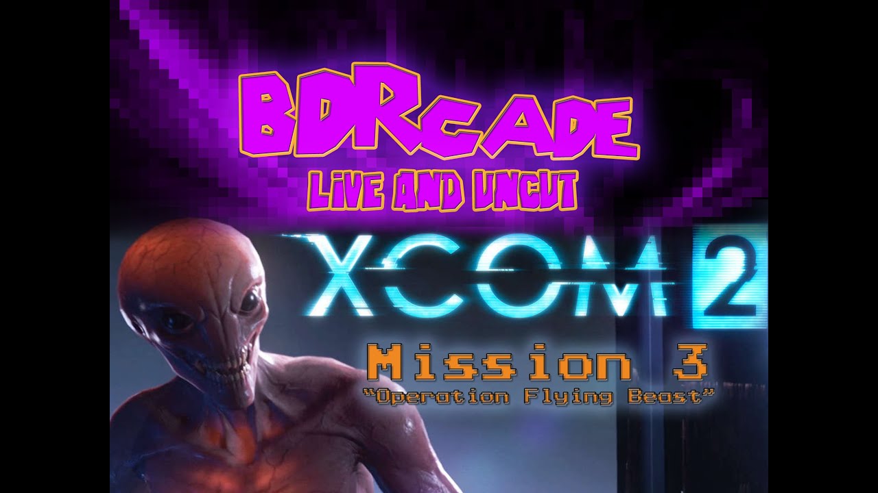 XCOM 2 - Mission 3 : "Operation Flying Beast" - A BDRcade Live Stream ...