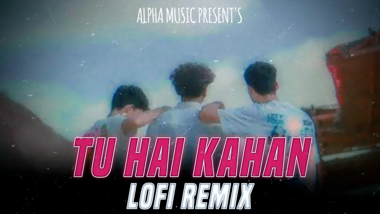 TU HAI KAHAN - LOFI REMIX | RAFFEY - USAMA - AHAD | AUR | ALPHA MUSIC ...