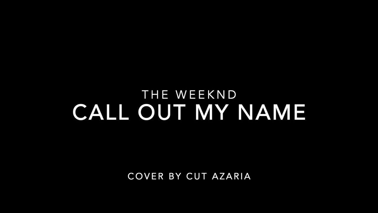 The Weeknd - Call Out My Name (Cover by Cut Azaria) - YouTube