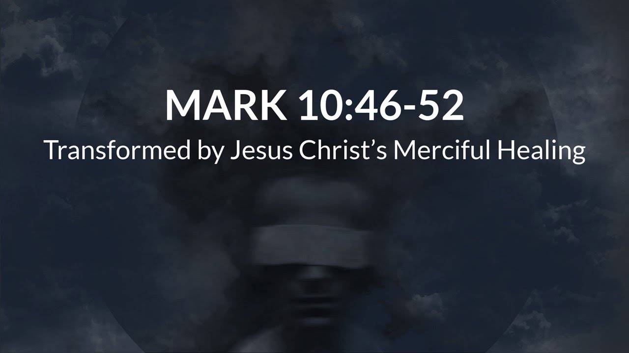Transformed by Jesus Christ's Merciful Healing | Mark 10:46-52 - YouTube
