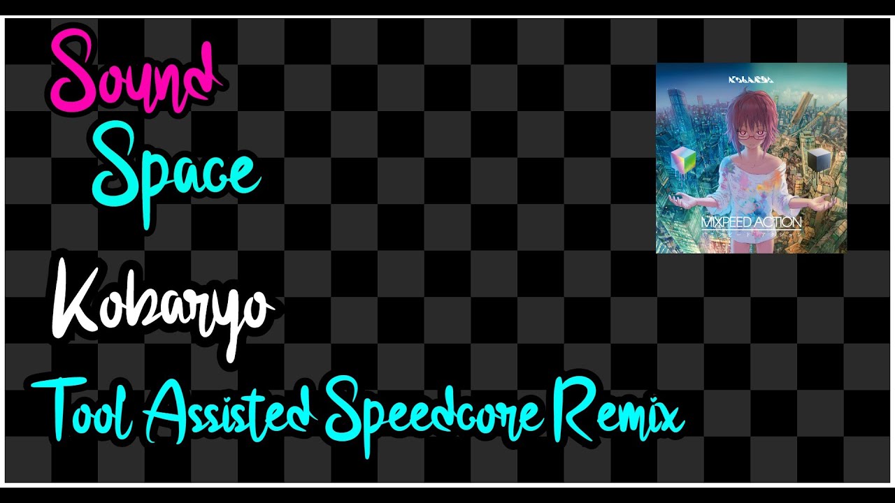 (Sound Space) Kobaryo - Tool Assisted Speedcore Remix [--] - YouTube