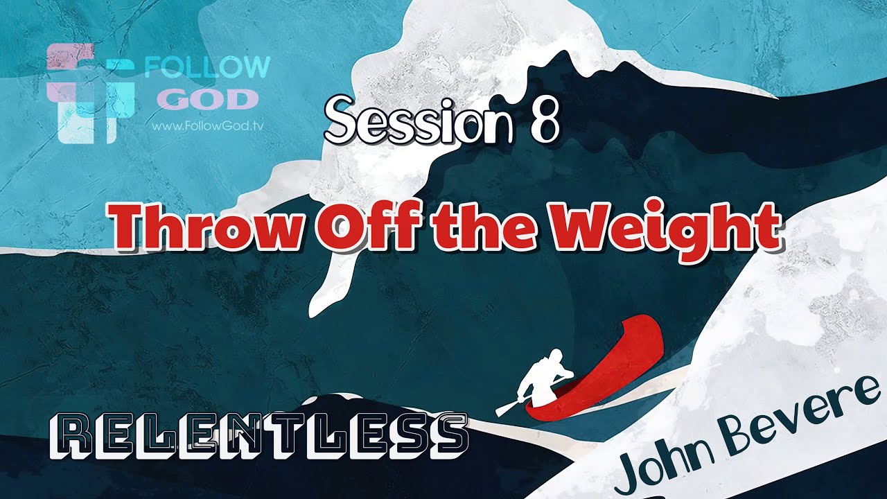 ⚓ RELENTLESS • Session 8: Throw Off the Weight | John Bevere (8/12 ...