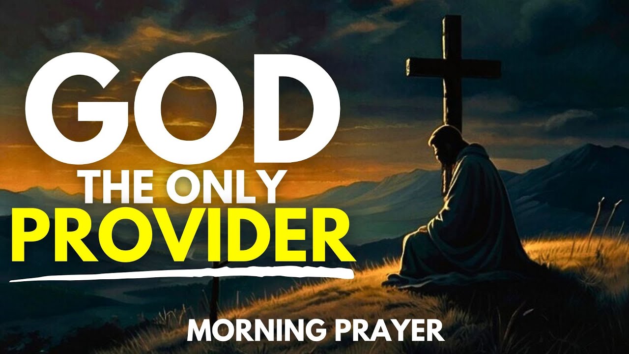 GOD The Only Provider | Jesus | Morning Prayer | Word of God - YouTube