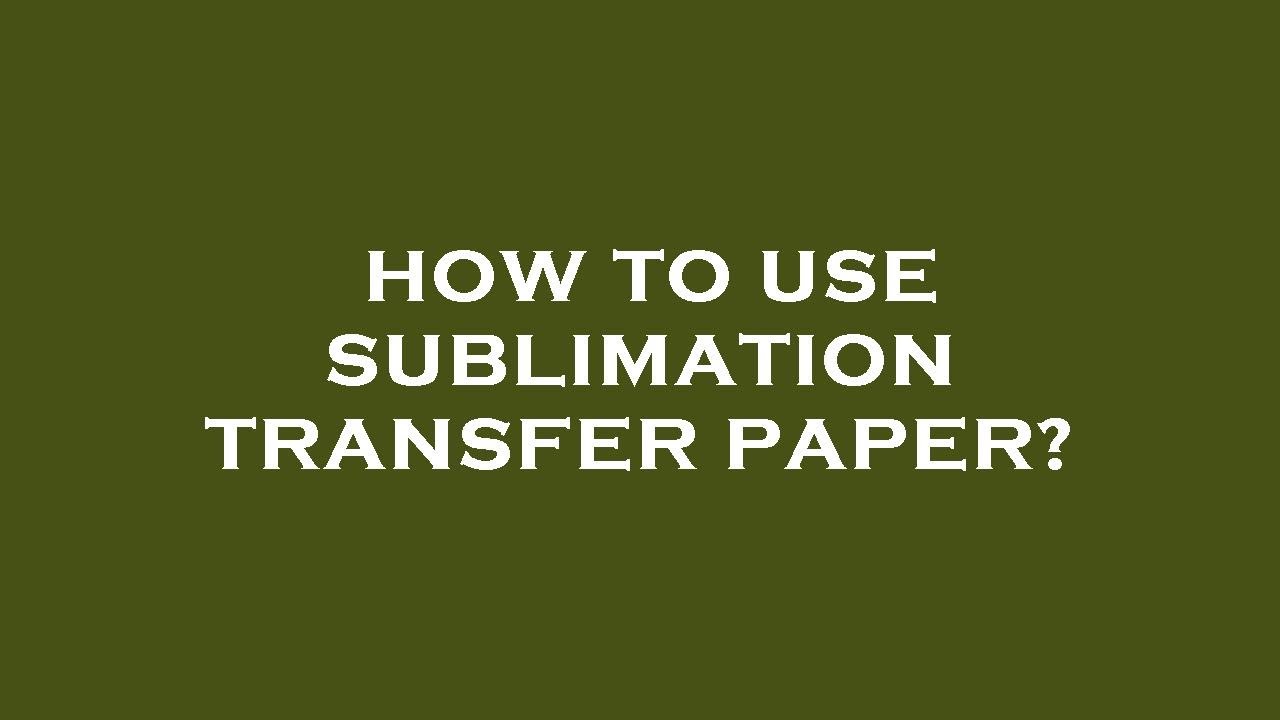 How to use sublimation transfer paper? - YouTube