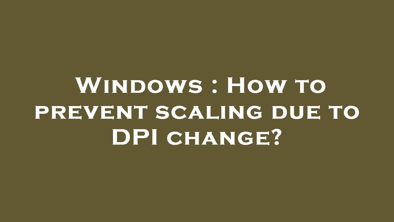 Windows : How to prevent scaling due to DPI change? - YouTube