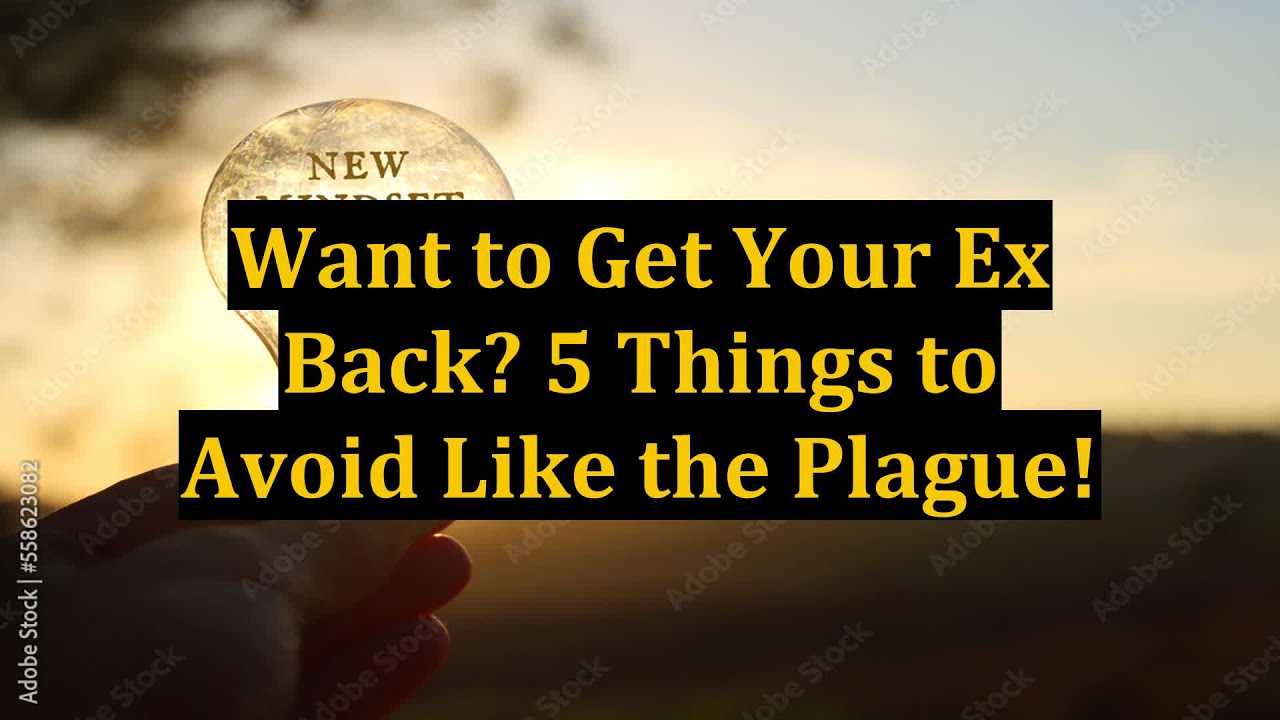 Want to Get Your Ex Back? 5 Things to Avoid Like the Plague! - YouTube