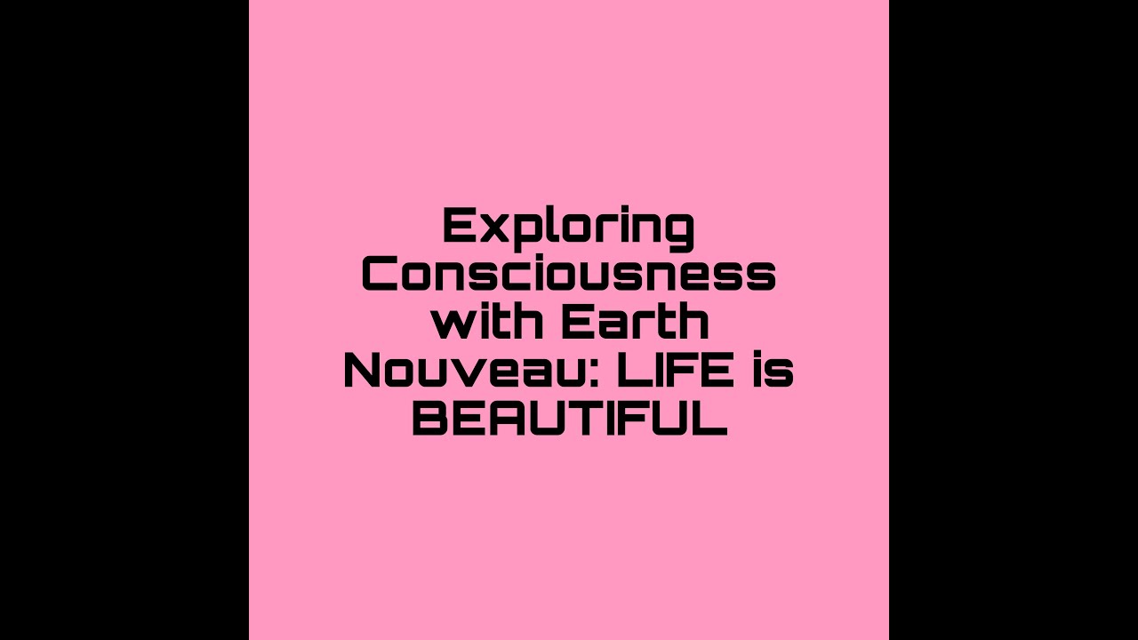 Exploring Consciousness: LIFE IS BEAUTIFUL - YouTube