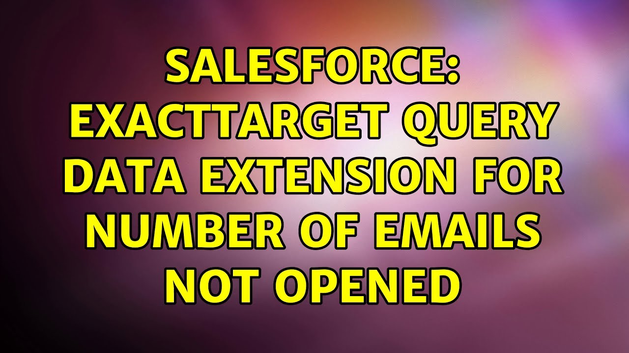 Salesforce Exacttarget Query Data Extension For Number Of Emails Not Opened 2 Solutions