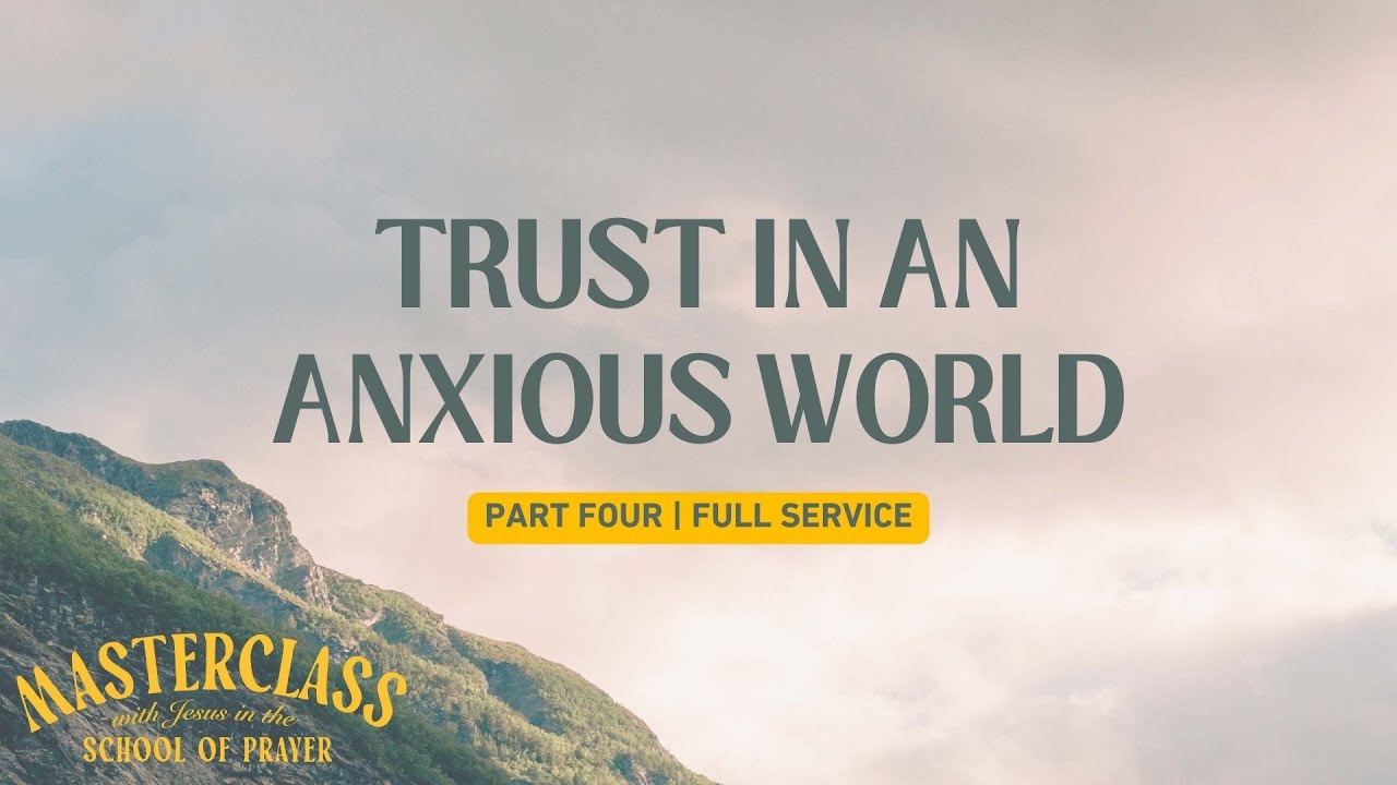 Trust in an Anxious World (Masterclass - Part 4) | Full Service | City ...