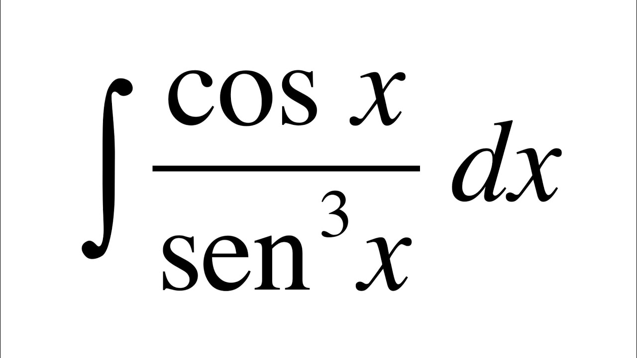 Integrales Indefinidas Integral (cosx)/(sen^3 (x)) dx - YouTube