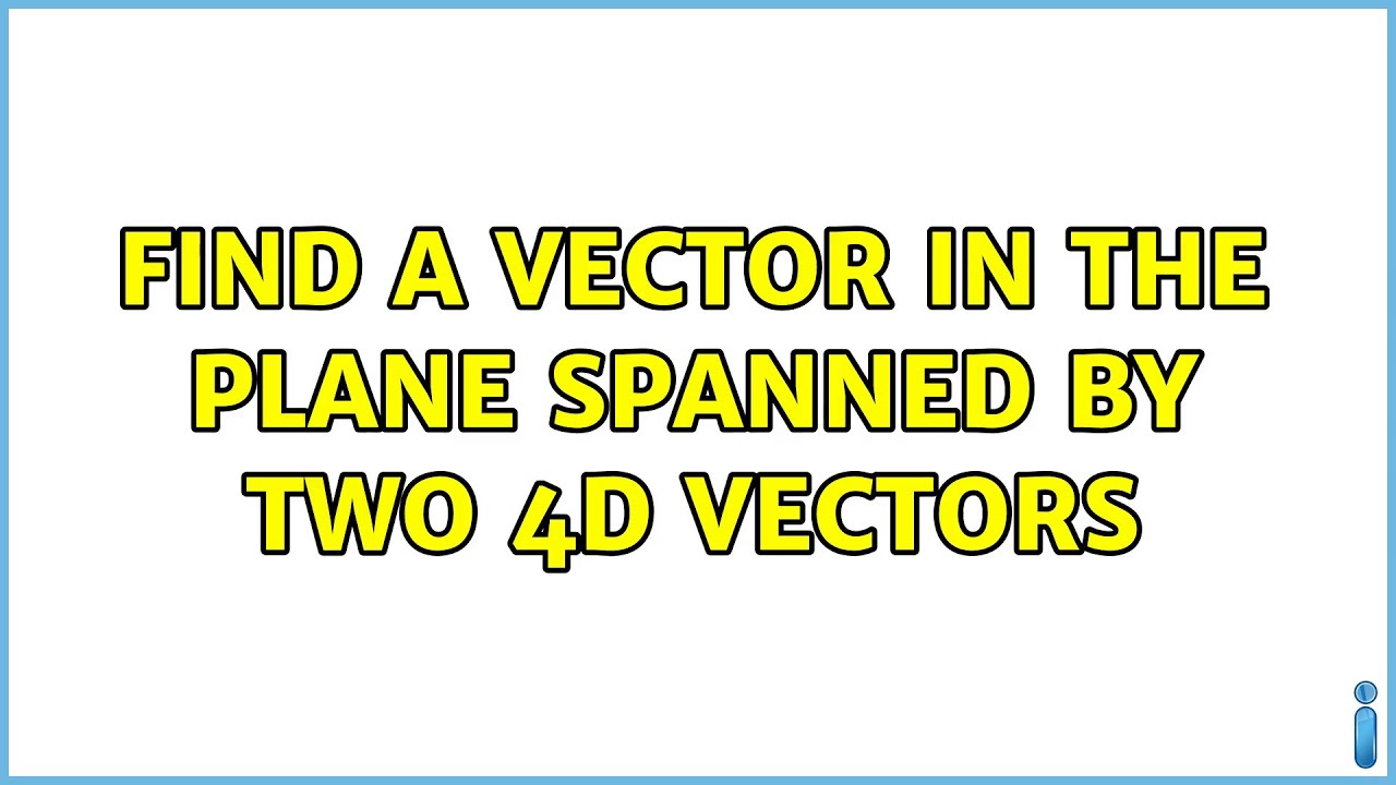 Find a vector in the plane spanned by two 4D vectors - YouTube