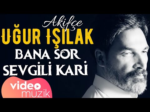 Uğur Işılak -  Bana Sor Sevgili