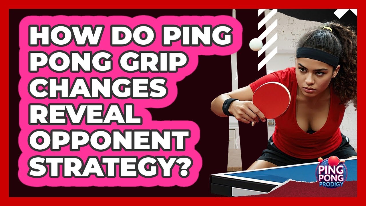 How Do Ping Pong Grip Changes Reveal Opponent Strategy? - Ping Pong ...